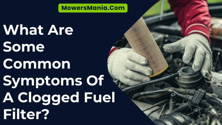 What Are Some Common Symptoms Of A Clogged Fuel Filter? – MowersMania.Com